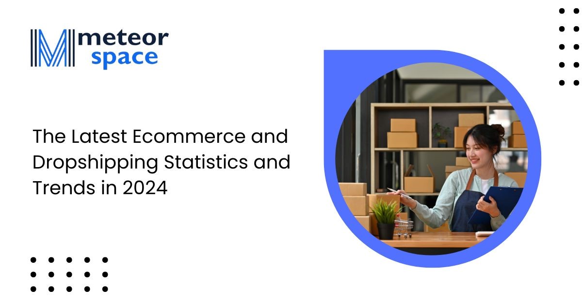 Dropshipping Statistics You Need To Know 2024 -Meteor Space